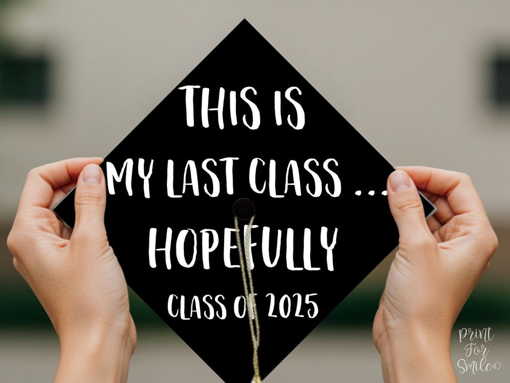 PRINTABLE Grad Cap Topper, Class Of 2025, This Is My Last Class Hopefu
